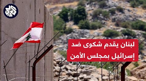لبنان يقدم شكوى جديدة إلى مجلس الأمن الدولي ضد إسرائيل Youtube