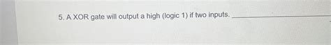 Solved A Xor Gate Will Output A High Logic 1 ﻿if Two