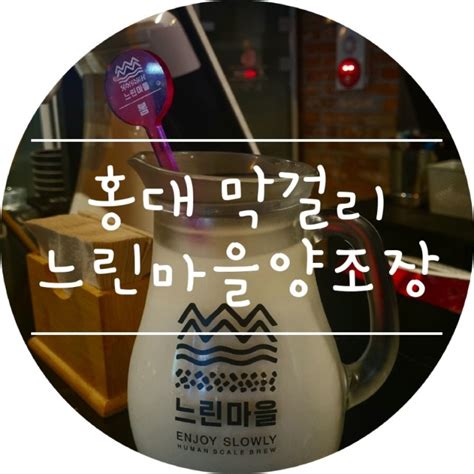 홍대 막걸리 느린마을양조장 존맛탱 네이버 블로그