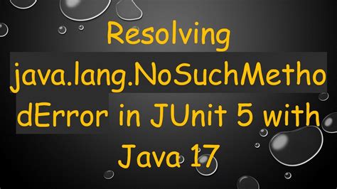 resolving java lang nosuchmethoderror in junit 5 with java 17 youtube
