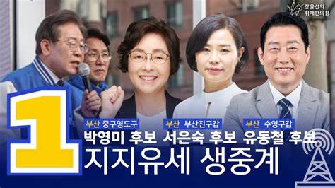 생중계 이재명 상임공동선대위원장 부산 중구영도구 박영미 후보 부산진구갑 서은숙 후보수영구 유동철 후보 사전투표독려 퍼포먼스 4월 4일 오전 10시 20분