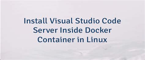 Install Visual Studio Code Server Inside Docker Container In Linux