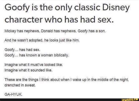 Goofy Is The Only Classic Disney Character Who Has Had Sex Mickey Has Nephews Donald Has