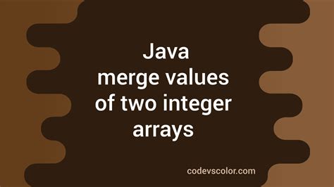 Java Program To Merge Values Of Two Integer Arrays Codevscolor