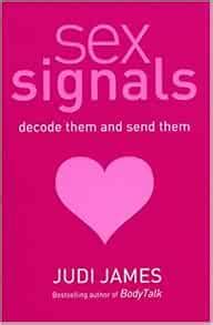Sex Signals Decode Them And Send Them A Complete Guide To Understanding What People Really