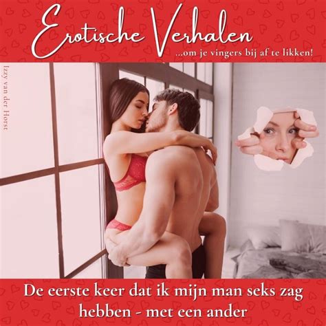 Erotisch Verhaal De Eerste Keer Dat Ik Mijn Man Seks Zag Hebben Met Een Ander Izzy Van Der Horst
