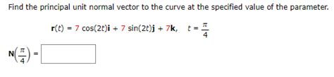 Solved Find The Principal Unit Normal Vector To The Curve At Chegg