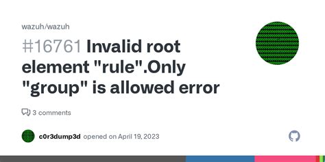 Invalid Root Element Ruleonly Group Is Allowed Error · Issue 16761 · Wazuhwazuh · Github