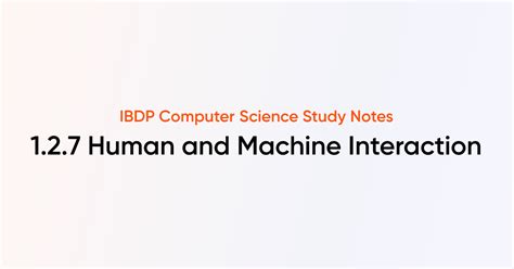 Human And Machine Interaction 127 Ib Dp Computer Science Notes Tutorchase