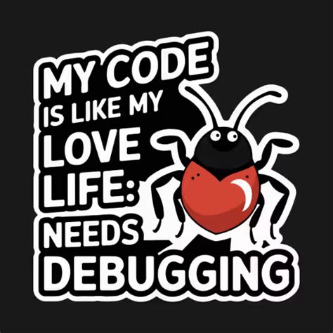My Code Is Like My Love Life Needs Debugging T Shirt Trippy Outfitters