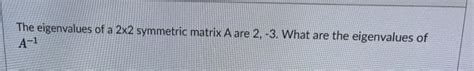solved the eigenvalues of 2x2 symmetric matrix a are 2 3