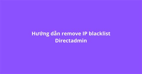 Hướng dẫn remove IP blacklist Directadmin vHost