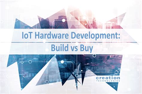 Iot Hardware Development Build Vs Buy Creation Tech