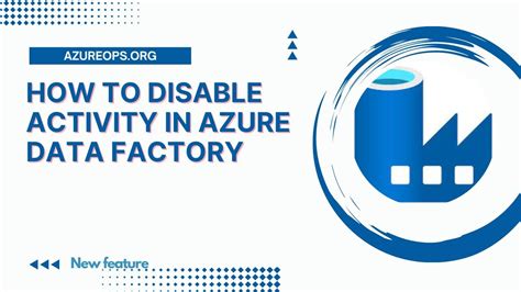 Activate And Deactivate Activity In Azure Data Factory Azureops