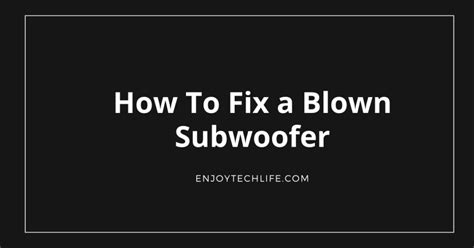 How To Fix A Blown Subwoofer Enjoytechlife