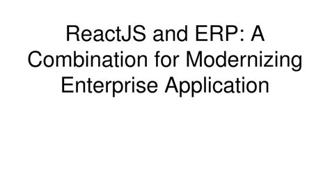 Ppt Reactjs And Erp A Combination For Modernizing Enterprise Application Powerpoint