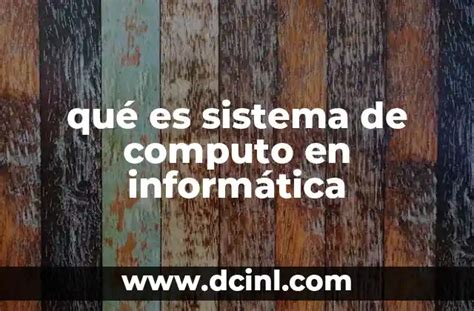 Qué Es Sistema De Computo En Informática ¿para Que Sirve