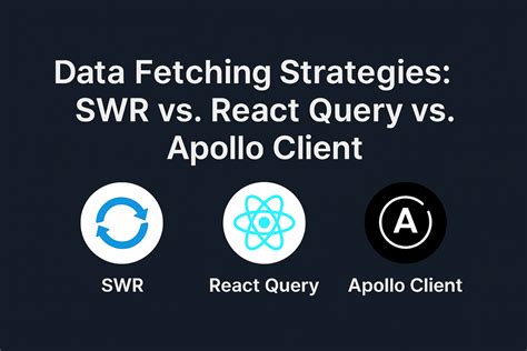 data fetching strategies swr vs react query vs apollo client by