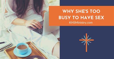 Why She S Too Busy To Have Sex Knowing Her Sexually