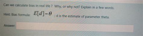 Solved Can We Calculate Bias In Real Life Why Or Why Not Chegg Com