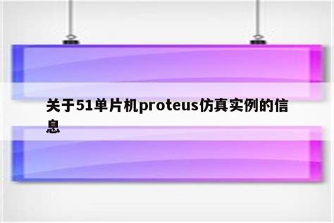 关于51单片机proteus仿真实例的信息 Proteus相关 Proteus8软件proteus软件