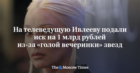 На телеведущую Ивлееву подали иск на 1 млрд рублей из за «голой вечеринки звезд Русская