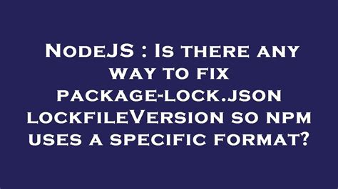 Nodejs Is There Any Way To Fix Package Lockjson Lockfileversion So Npm Uses A Specific Format
