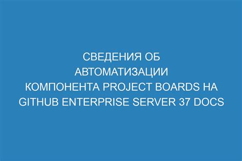 Блог Сведения об автоматизации компонента Project Boards на Github Enterprise Server 37 Docs