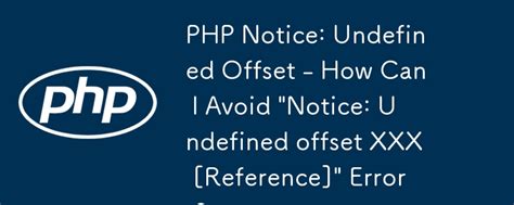 Php Notice Undefined Offset How Can I Avoid Notice Undefined Offset Xxx Reference Errors