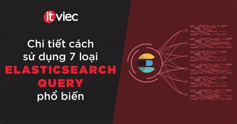 Elasticsearch Query Khám Phá Bí Kíp Tìm Kiếm Dữ Liệu Siêu Tốc Itviec