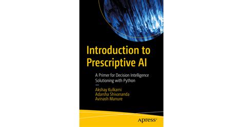 Introduction To Prescriptive Ai A Primer For Decision Intelligence
