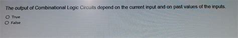 Solved The Output Of Combinational Logic Circuits Depend On