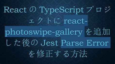 Reactのtypescriptプロジェクトにreact Photoswipe Galleryを追加した後のjest Parse Errorを