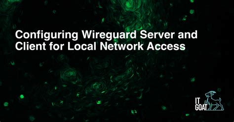 Configuring Wireguard Server And Client For Local Network Access IT GOAT