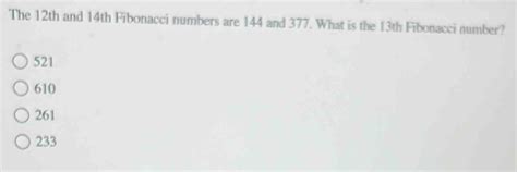 Solved The 12th And 14th Fibonacci Numbers Are 144 And 377 What Is