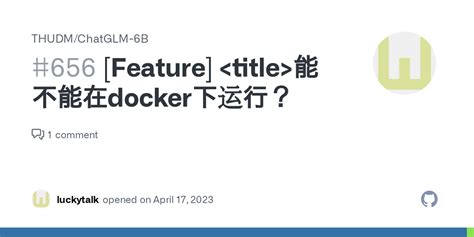 Feature 能不能在docker下运行？ · Issue 656 · Thudmchatglm 6b · Github