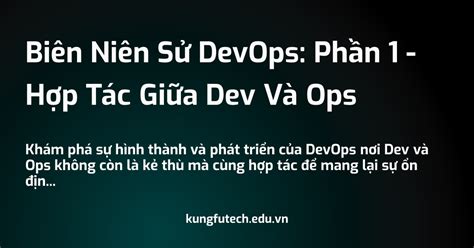 Biên Niên Sử Devops Phần 1 Hợp Tác Giữa Dev Và Ops