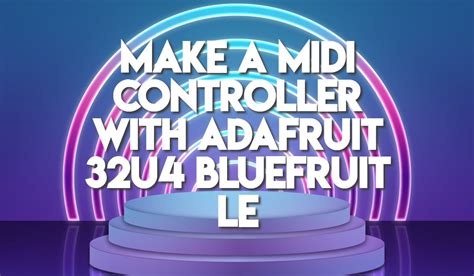 make a midi controller with adafruit 32u4 bluefruit le phipps electronics