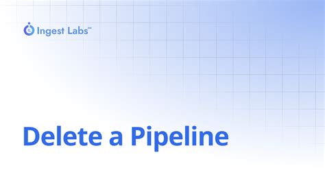 delete a pipeline ingets labs documentation