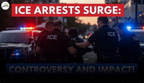 Ice Arrests Surge Why Theyre Sparking Debate Across The Us