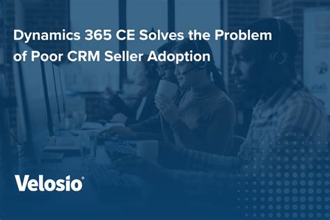 How To Improve Dynamics 365 Crm Seller Adoption Rate Velosio