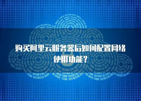 购买阿里云服务器后如何配置网络使用功能？ 阿里云服务器ecs 重庆典名科技