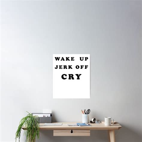 Wake Up Jerk Off Cry Poster For Sale By Margeretelser Redbubble