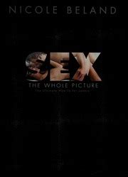 Sex The Whole Picture The Ultimate How To For Lovers Beland Nicole Free Download