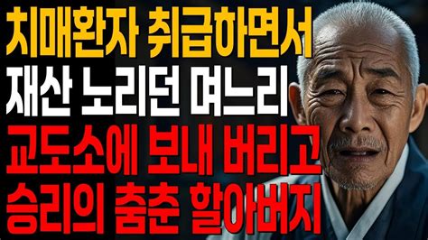 치매환자 취급하면서 재산 노리던 며느리 교도소에 보내 버리고 승리의 춤춘 할아버지 Youtube