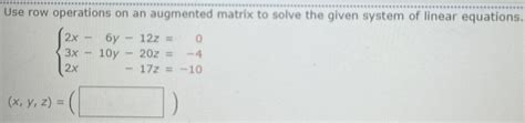 Solved Use Row Operations On An Augmented Matrix To Solve Chegg