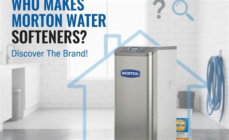 Who Makes Morton Water Softeners Discover The Brand