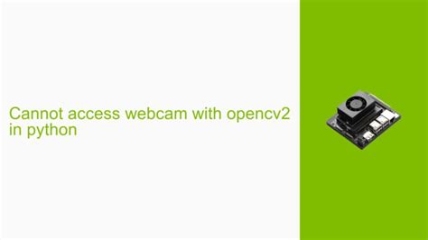 Cannot Access Webcam With Opencv2 In Python Help Docs For Errorsissues On Nvidia Jetson Dev