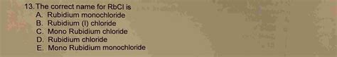 Solved 13 ﻿the Correct Name For Rbcl Isa ﻿rubidium