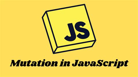 Understanding Mutation In Javascript And How To Avoid It
